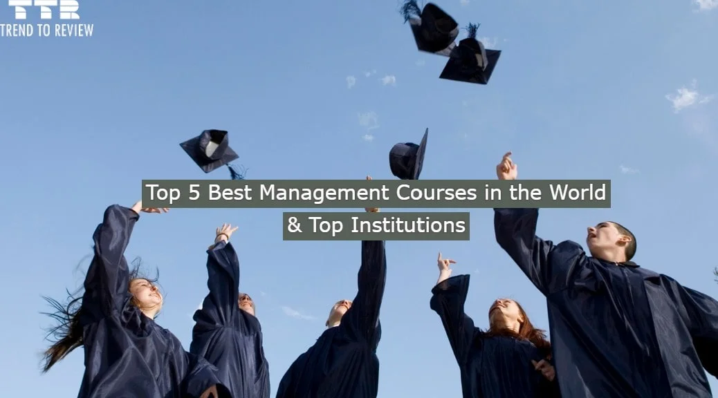 Top 5 Best Management Courses In The World ,Top Institutions